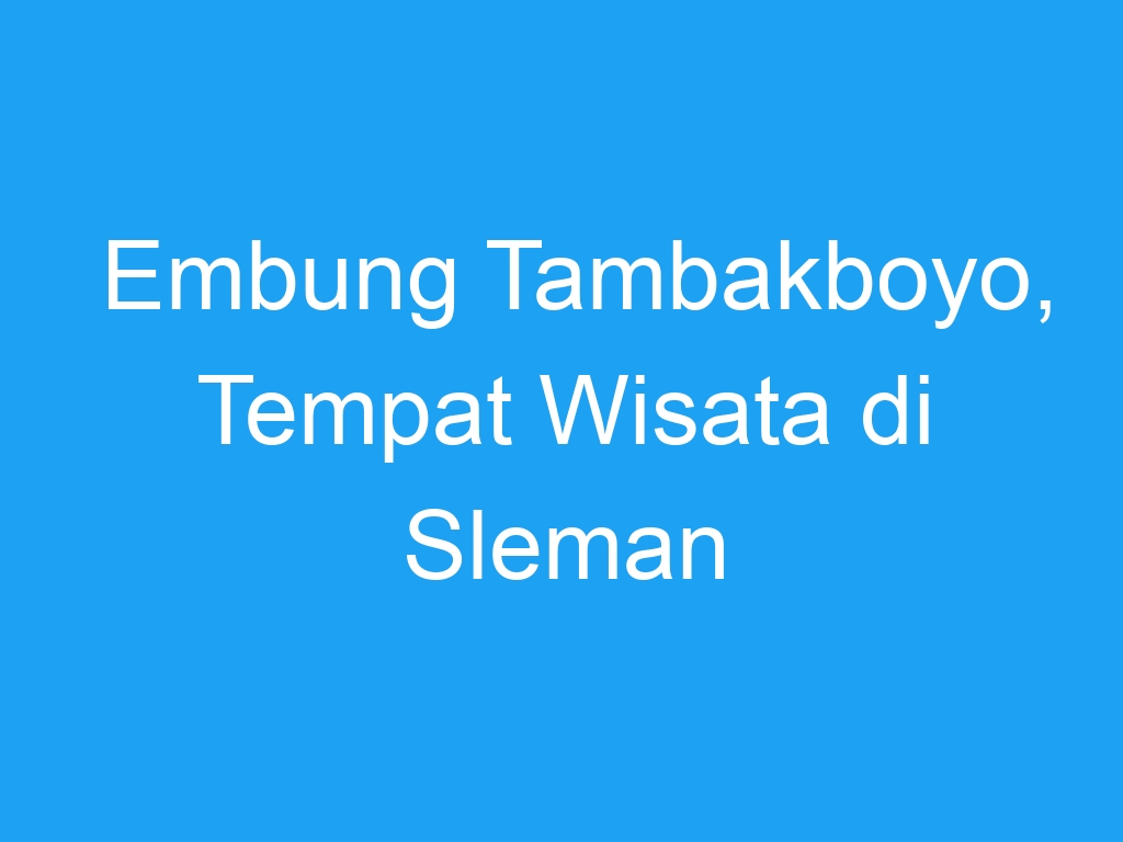 Embung Tambakboyo, Tempat Wisata di Sleman - Explore Jogja