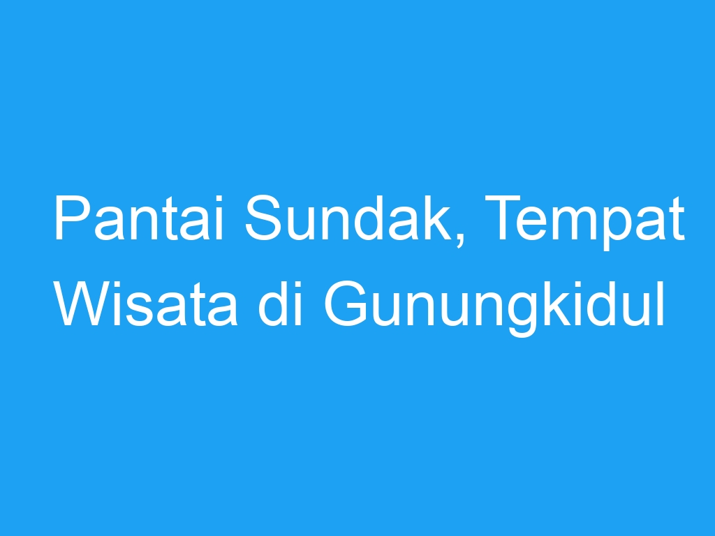 Pantai Sundak, Tempat Wisata di Gunungkidul - Explore Jogja